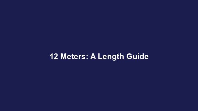 12 Meters: A Length Guide - Dimension Discovery