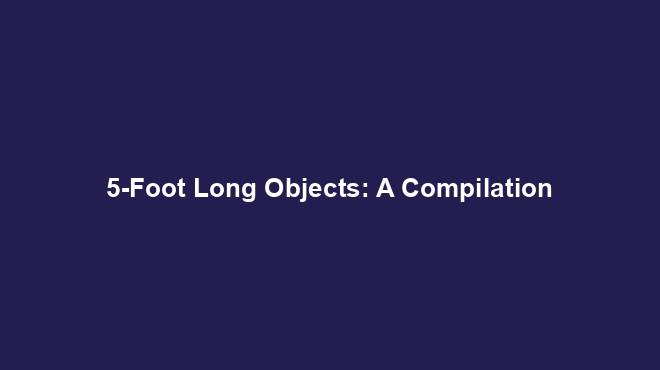 5-Foot Long Objects: A Compilation - Dimension Discovery