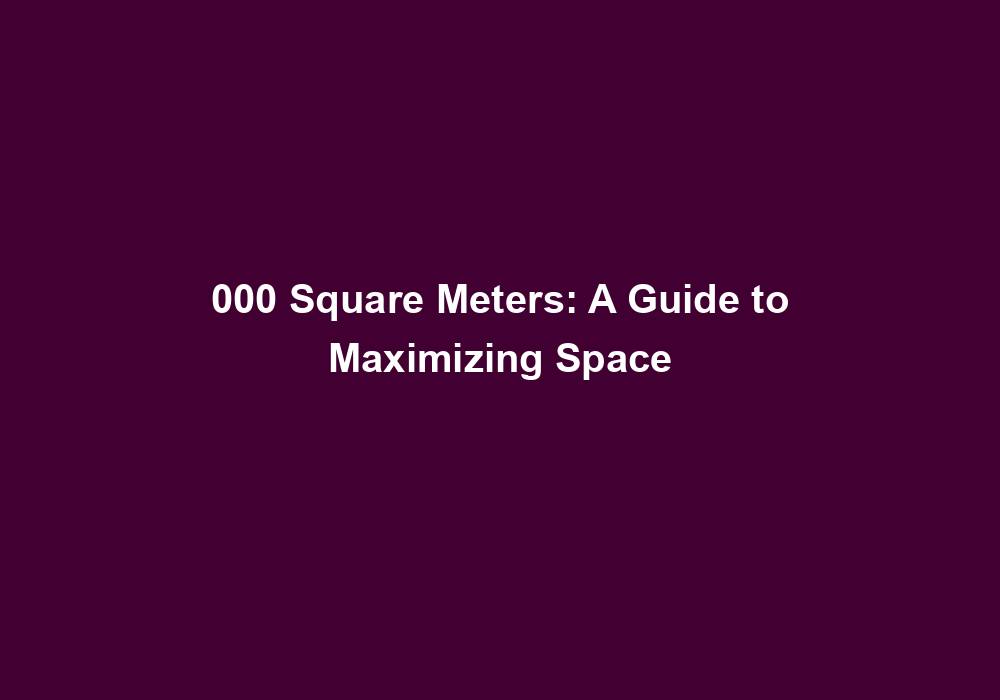 000 Square Meters: A Guide to Maximizing Space - Dimension Discovery