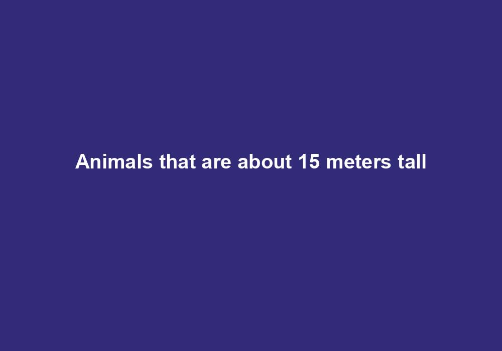 Animals that are about 15 meters tall - Dimension Discovery