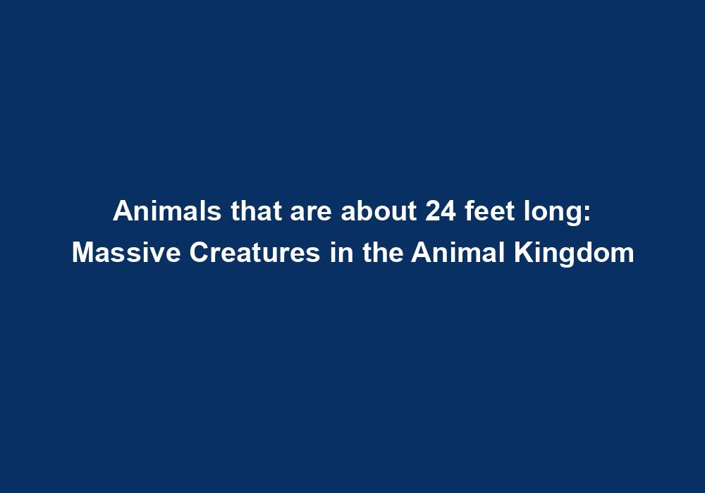 Animals that are about 24 feet long: Massive Creatures in the Animal ...